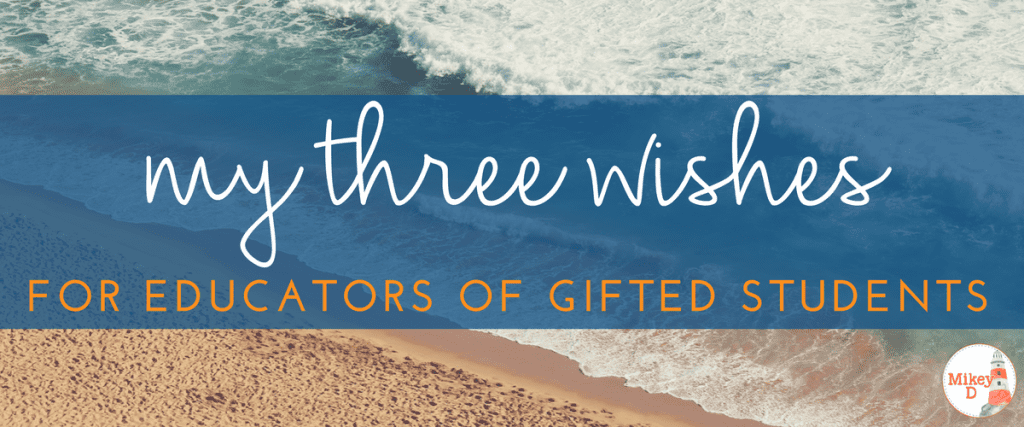 Educators of Gifted Kids: My Three Wishes - Mikey D Teach